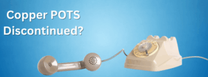 All Copper POTS Lines Will Be Discontinued:What You Need To Know and ...